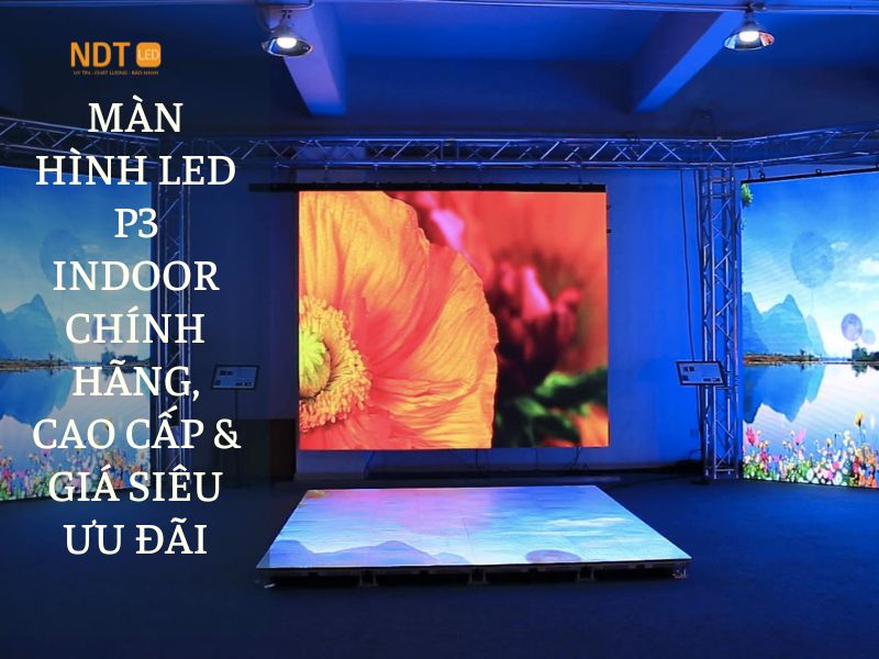Màn Hình Led P3 Indoor Chính Hãng, Cao Cấp & Giá Siêu Ưu Đãi